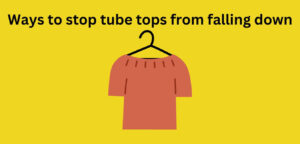 Ways To Stop Tube Tops From Falling Down | Cleanup Geek
